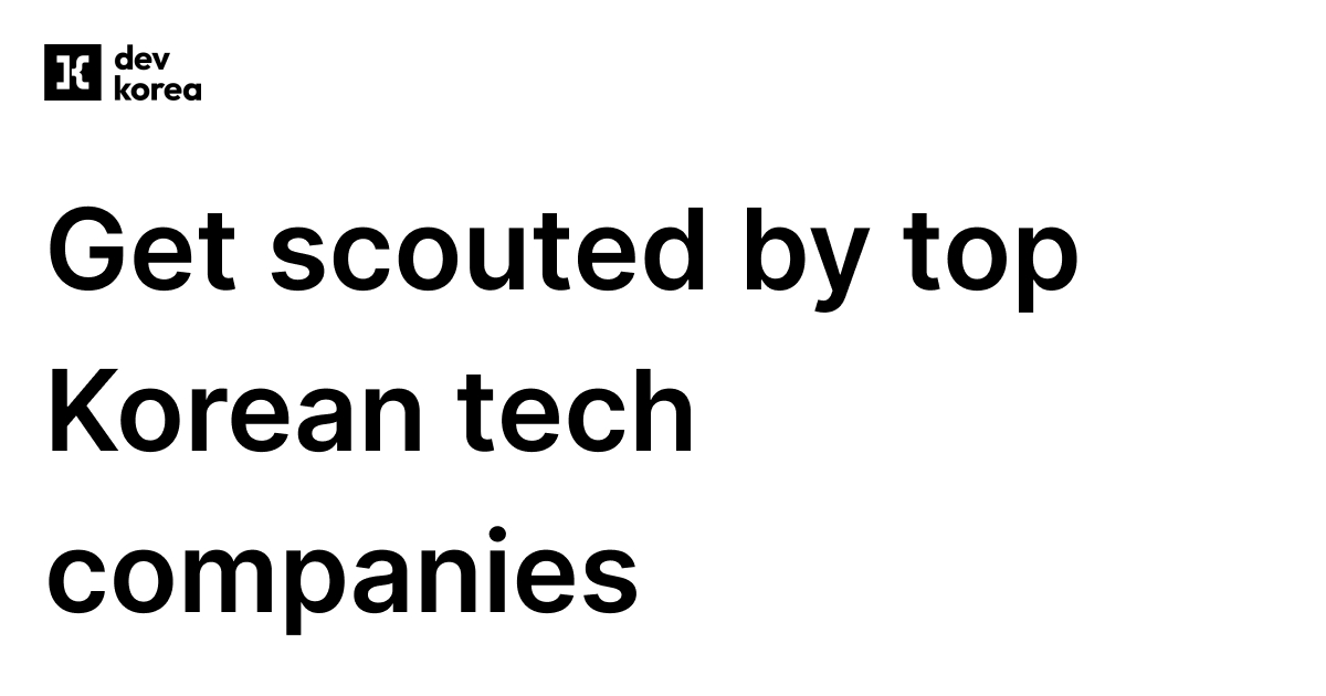 Get scouted by top Korean tech companies | Dev Korea